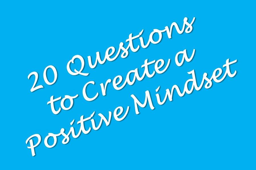 20 Questions to Create a Positive Mindset to Overpower Negativity ...