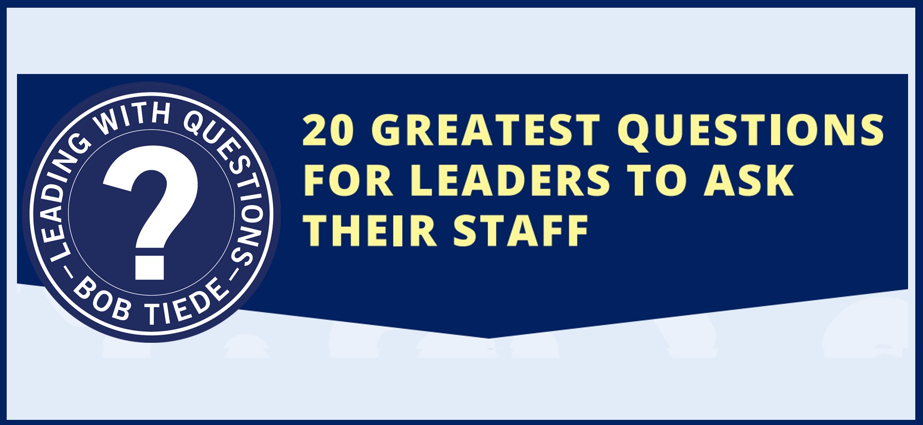 20 Greatest Questions for Leaders to Ask Their Staff - Bob Tiede